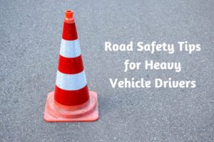 Road Safety Tips for Heavy Vehicle Drivers