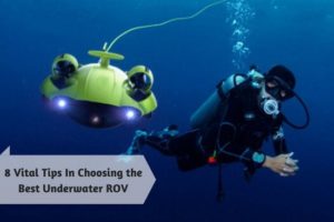 8 Vital Tips In Choosing the Best Underwater ROV