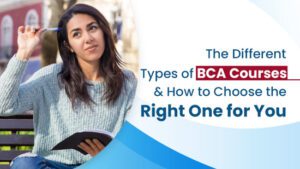 The Different Types Of BCA Courses & How To Choose The Right One For You